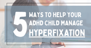 5 Ways to Help Your ADHD Child Manage Hyperfixation - Perfectly ...