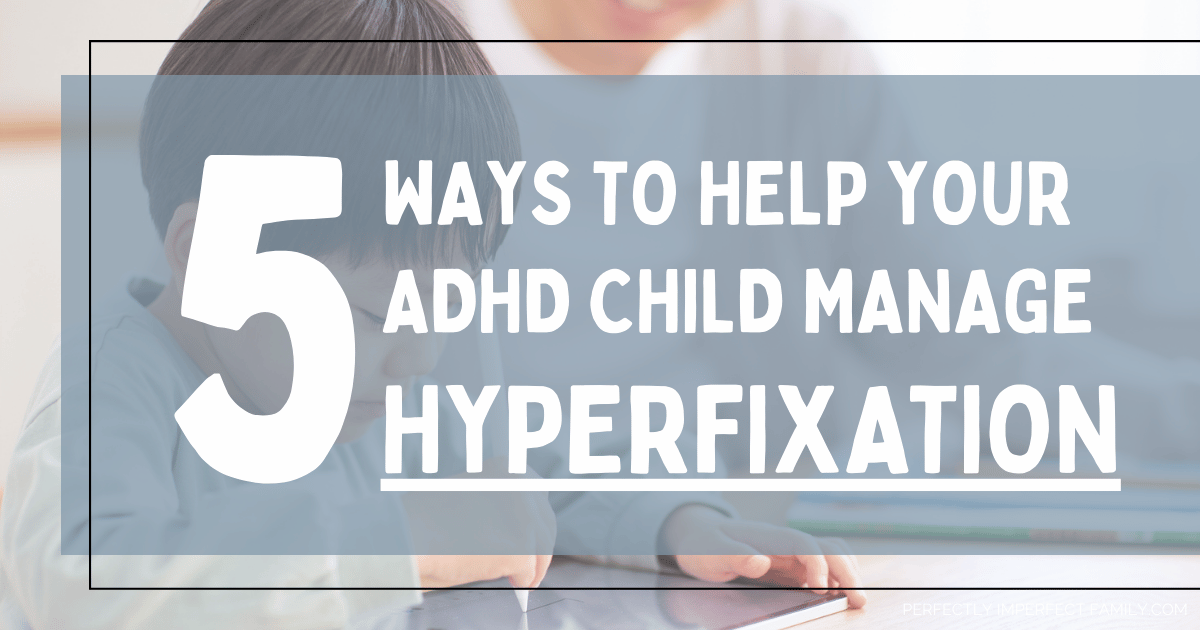 5 Ways to Help Your ADHD Child Manage Hyperfixation - Perfectly ...