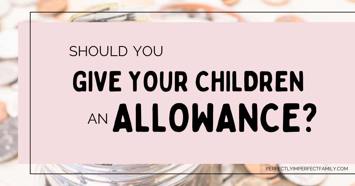 Should You Give Your Children an Allowance? | Perfectly Imperfect Family