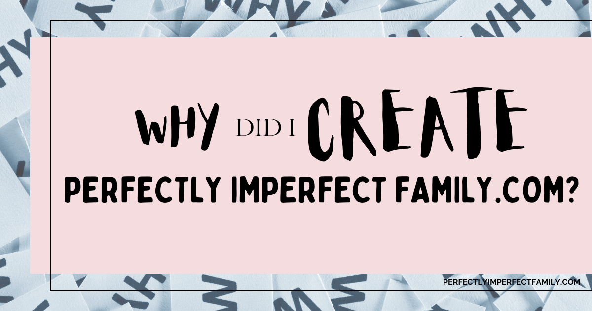 Why Did I Create Perfectly Imperfect Family.com? | Perfectly Imperfect ...